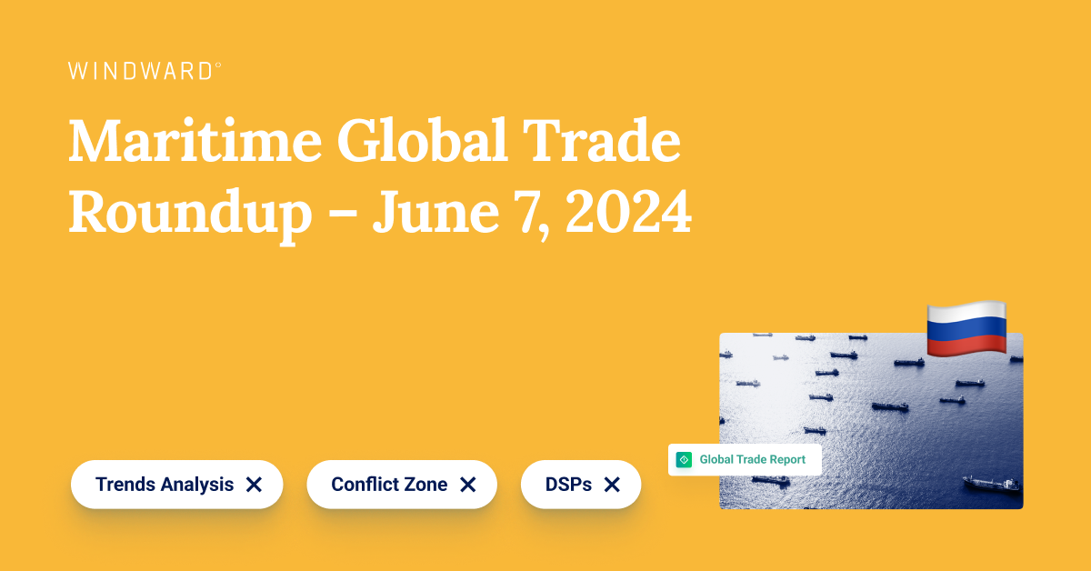 Maritime Global Trade Roundup – June 7, 2024 - Windward